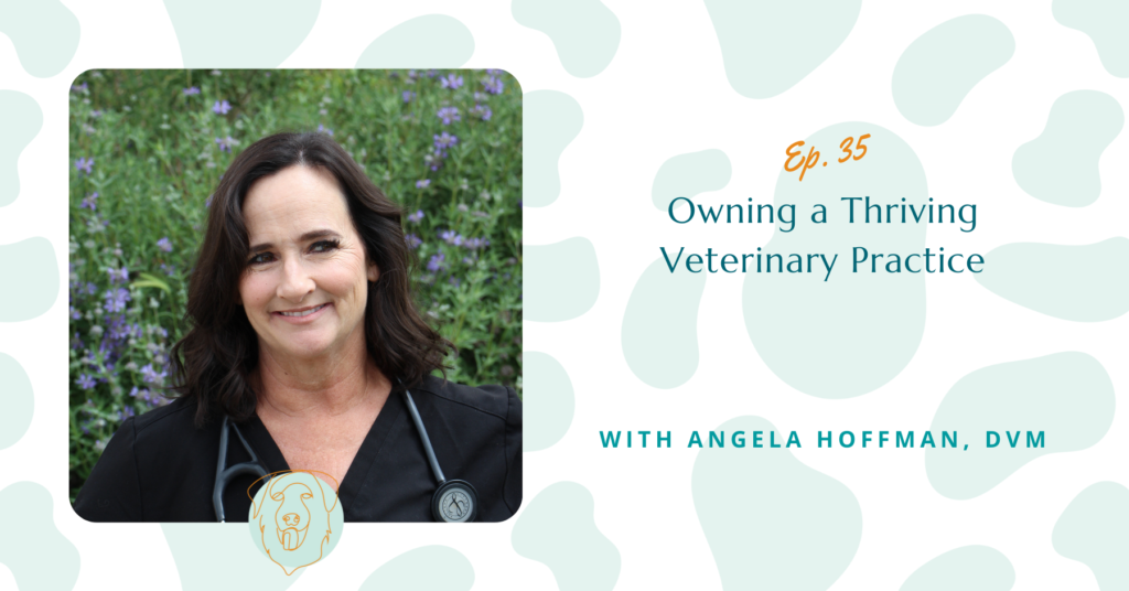 Ep. 35 | Owning a Thriving Veterinary Practice with Angela Hoffman, DVM